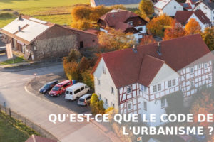 Code de l'urbanisme : Principe, applicatione et intérêt pour le particulier